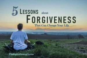 5 Lessons about Forgiveness - Finding God Among Us